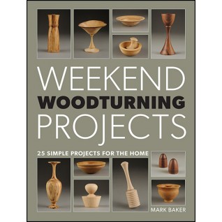Weekend Woodturning Projects: 25 SIMPLE PROJECTS FOR THE HOME: The ...